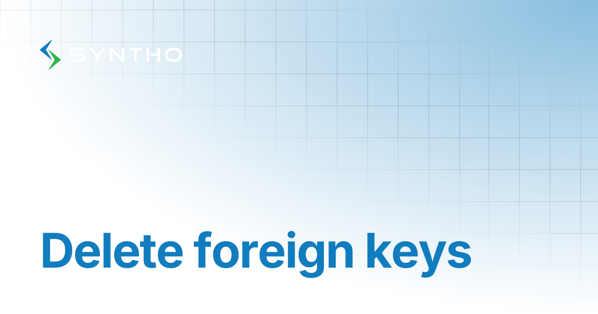 Delete foreign keys | Syntho Documentation